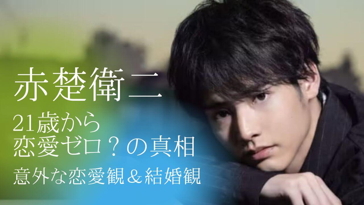赤楚衛二21歳から歴代彼女0人の真相は?スキャンダルチェリーだけど肉食系な素顔 Nts Stage